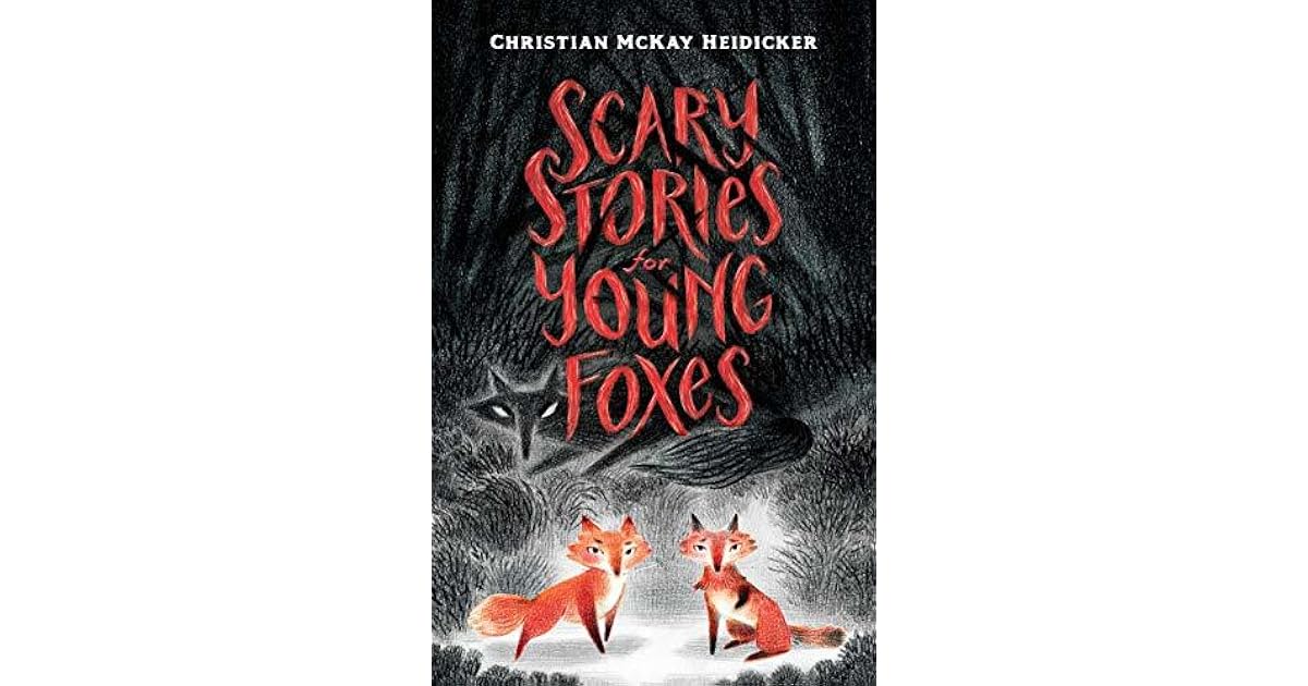 Scary Stories for Young Foxes by Christian McKay Heidicker