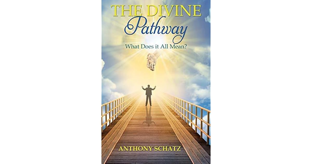 The Divine Pathway: What Does it All Mean? by Anthony Schatz