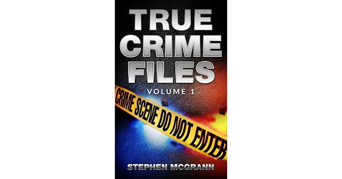 True Crime Case Files: Volume 1 by Stephen McGrann