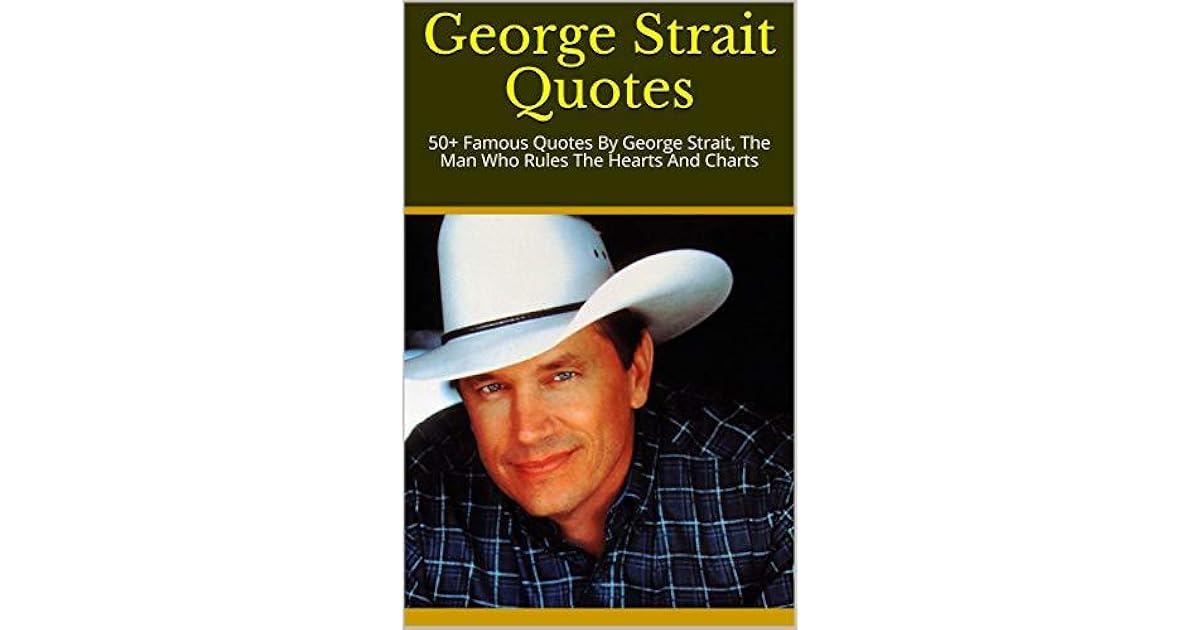 George Strait Quotes: 50+ Famous Quotes By George Strait, The Man Who ...