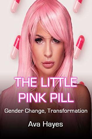 The Little Pink Pill: Gender Change, Transformation by Ava Hayes