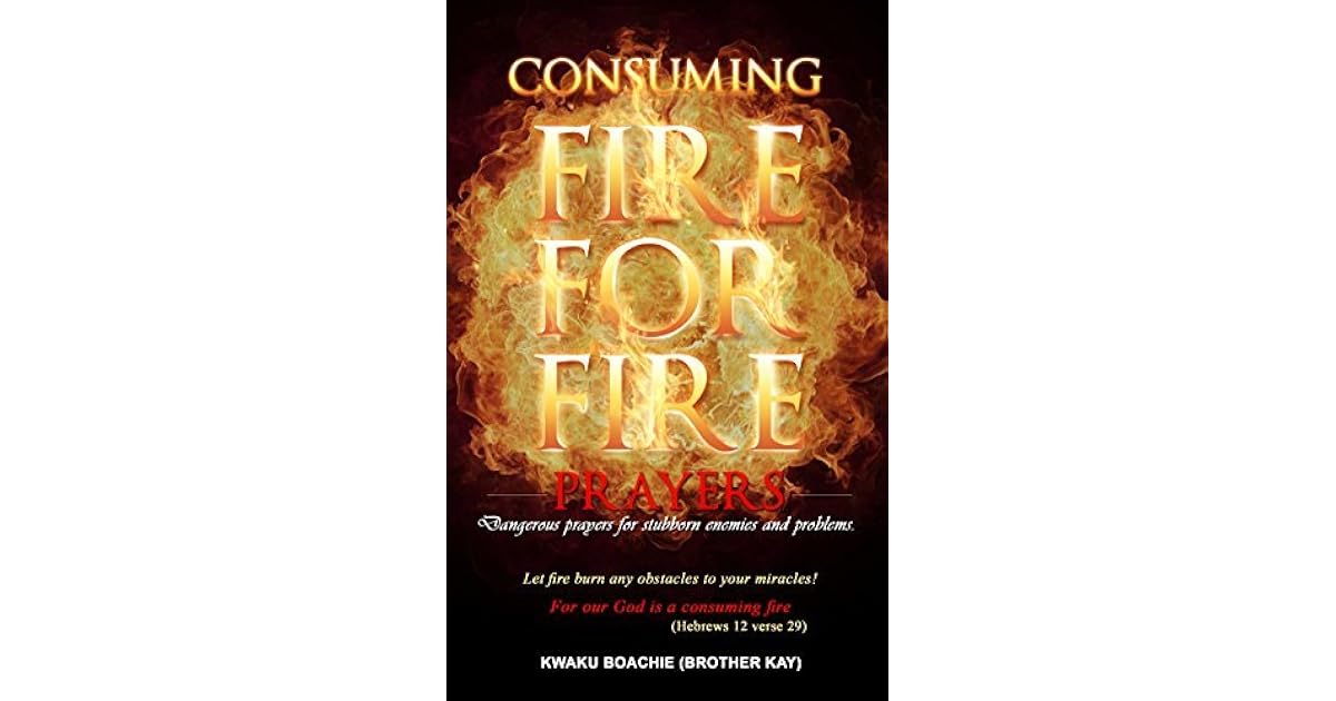 Consuming Fire for Fire Prayers by Kay ElBlessing