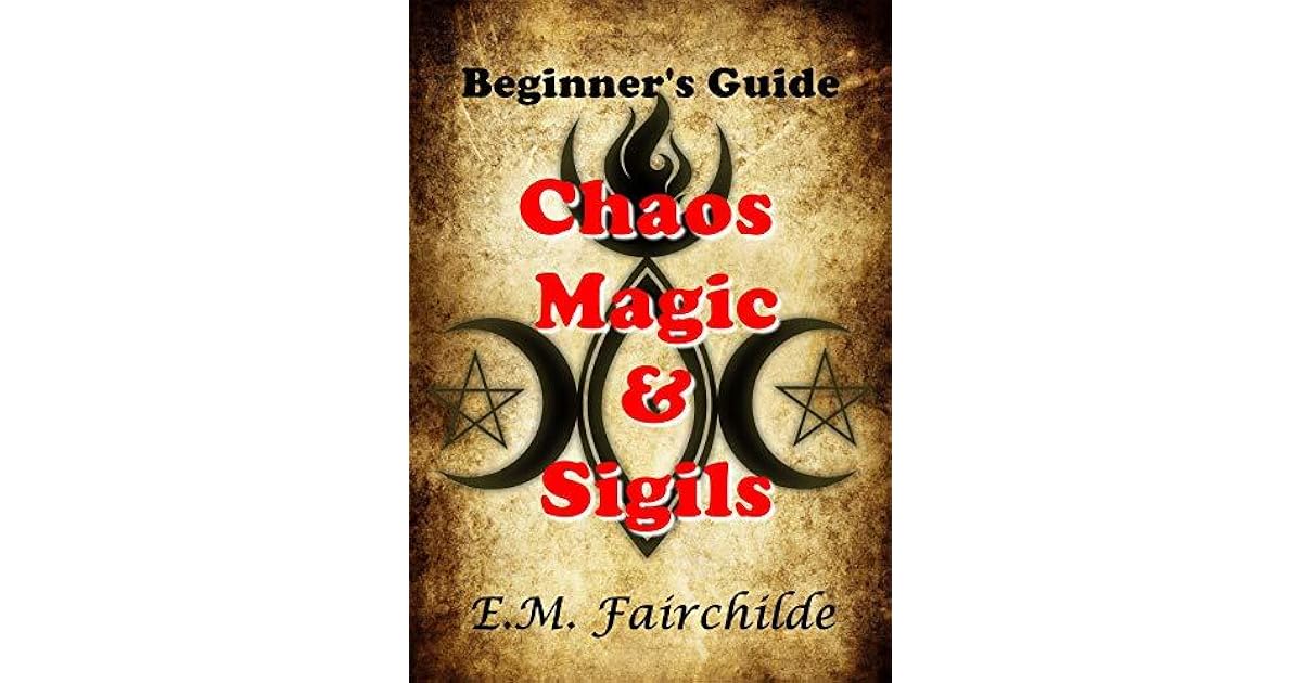 Chaos Magic & Sigils: Beginner's Guide by E.M. Fairchilde