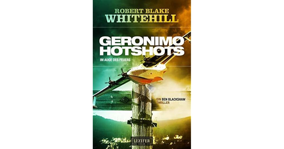 GERONIMO HOTSHOTS - Im Auge des Feuers: Thriller by Robert Blake Whitehill