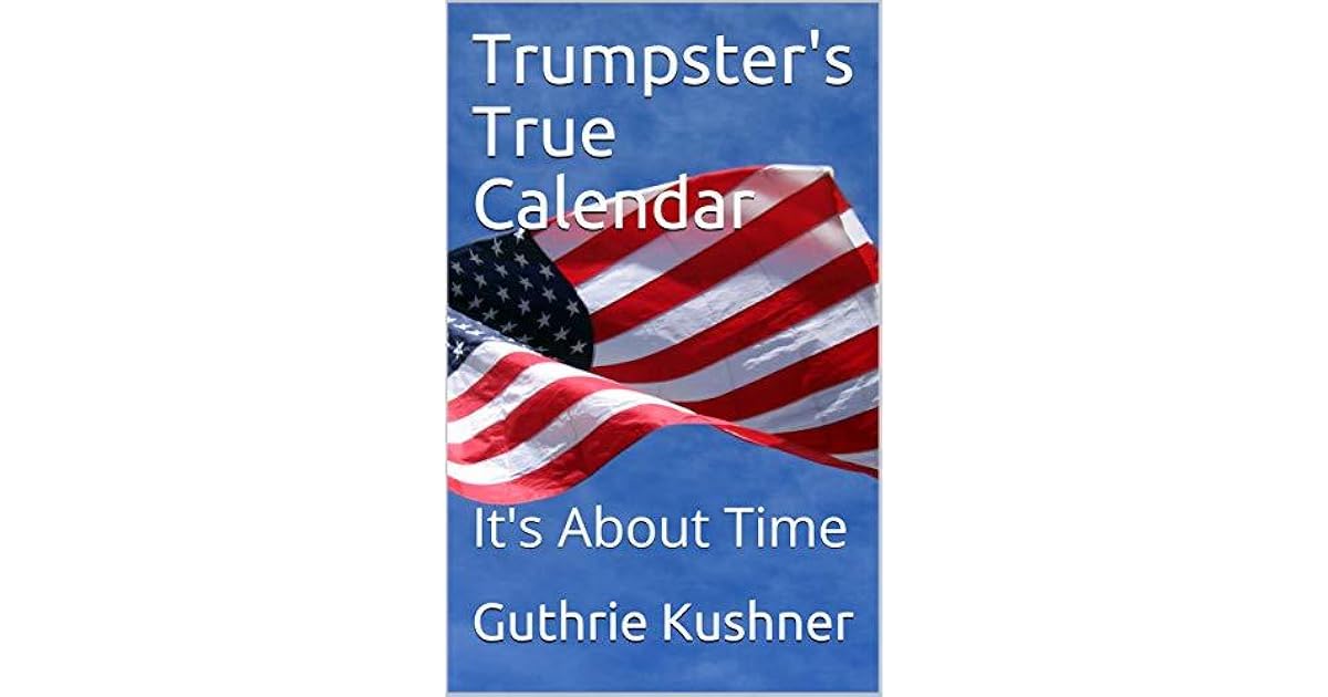 Trumpster's True Calendar: It's About Time by Guthrie Kushner