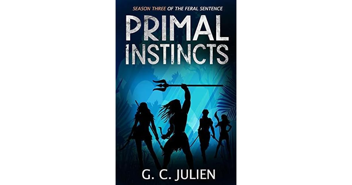 The Feral Sentence (Season Three): Primal Instincts by G.C. Julien