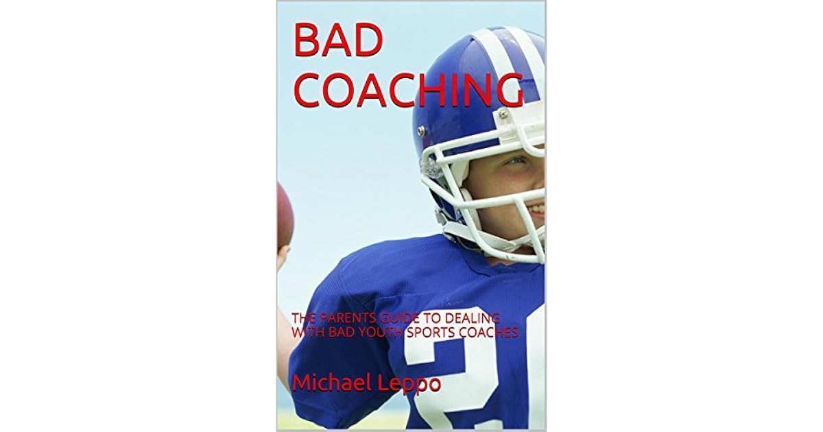 BAD COACHING: THE PARENTS GUIDE TO DEALING WITH BAD YOUTH SPORTS ...