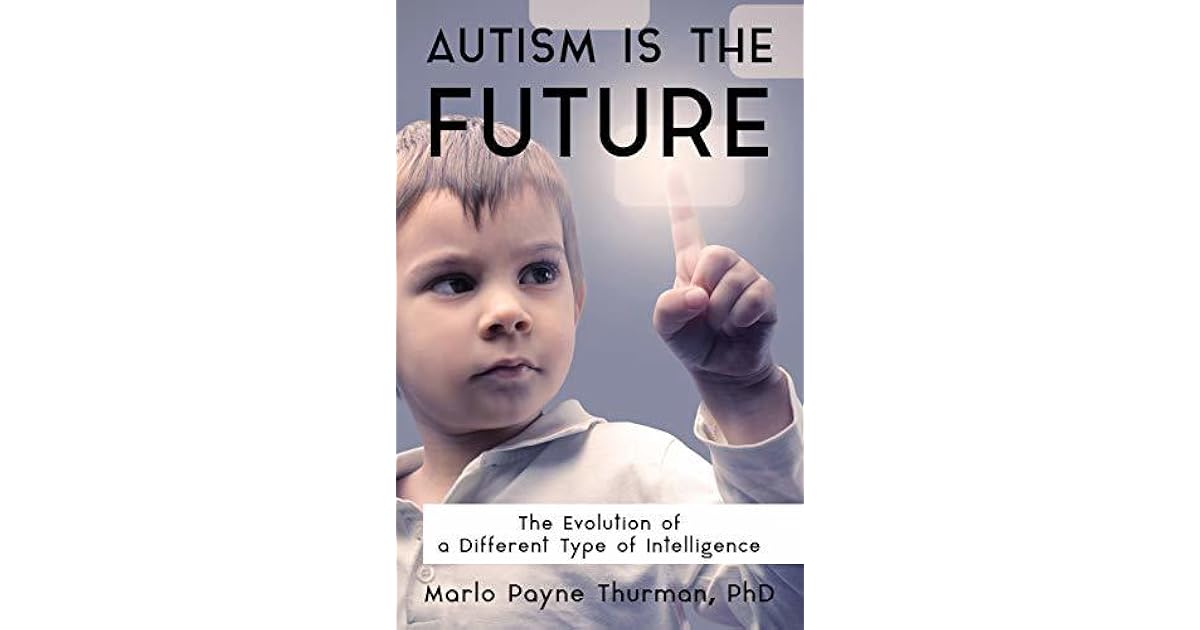 Autism Is the Future: The Evolution of a Different Type of Intelligence ...