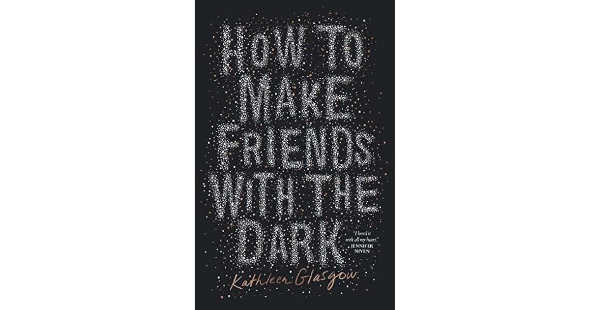 How To Make Friends With The Dark By Kathleen Glasgow How To Make Friends With The Dark By Kathleen Glasgow