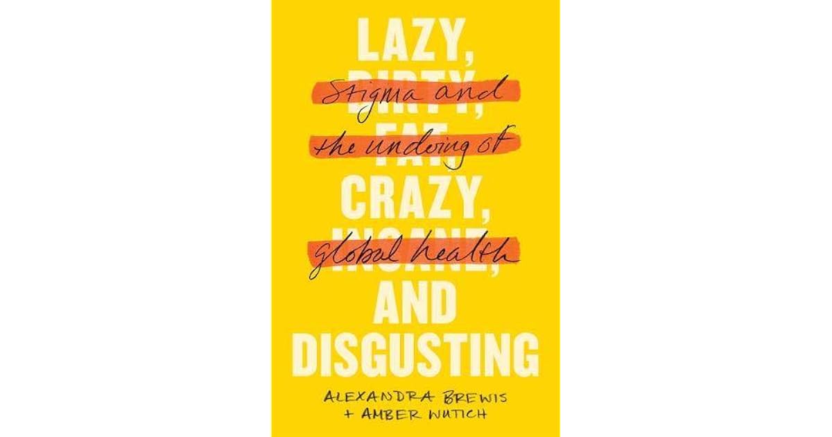 Lazy, Crazy, and Disgusting: Stigma and the Undoing of Global Health by ...