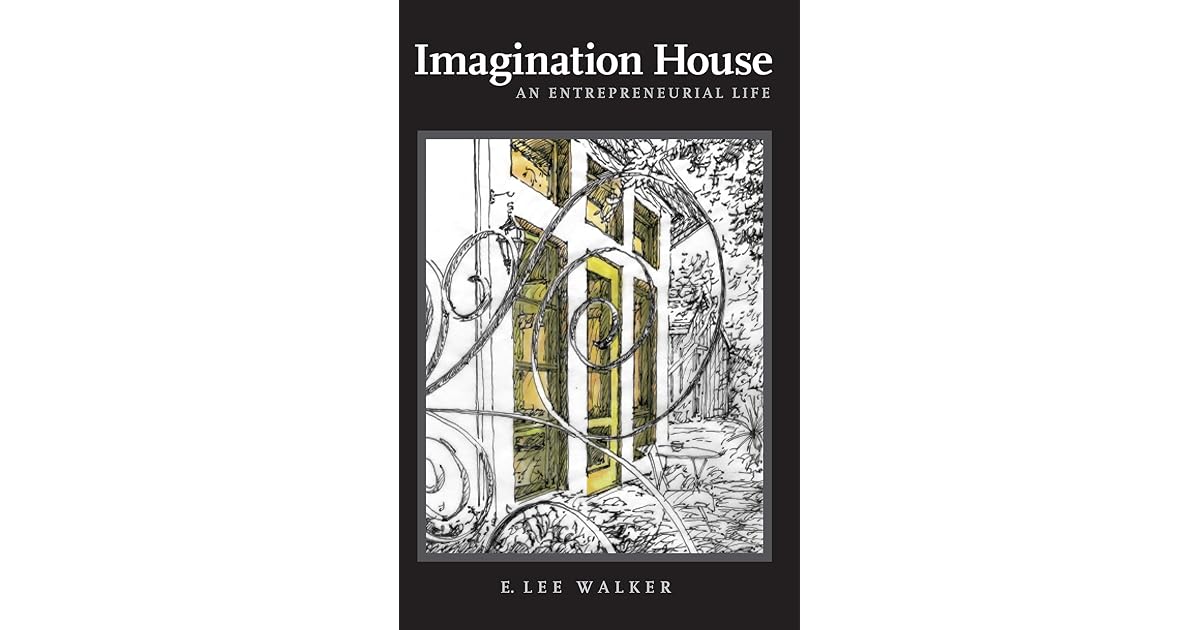 Imagination House: An Entrepreneurial Life by E Lee Walker