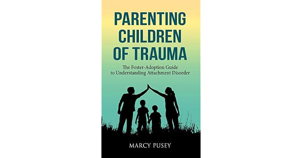 Parenting Children of Trauma: The Foster-Adoption Guide to ...