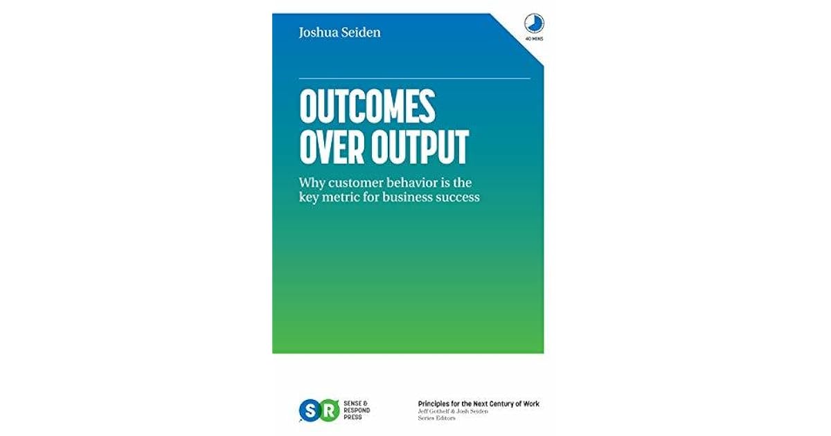 Outcomes Over Output: Why customer behavior is the key metric for ...