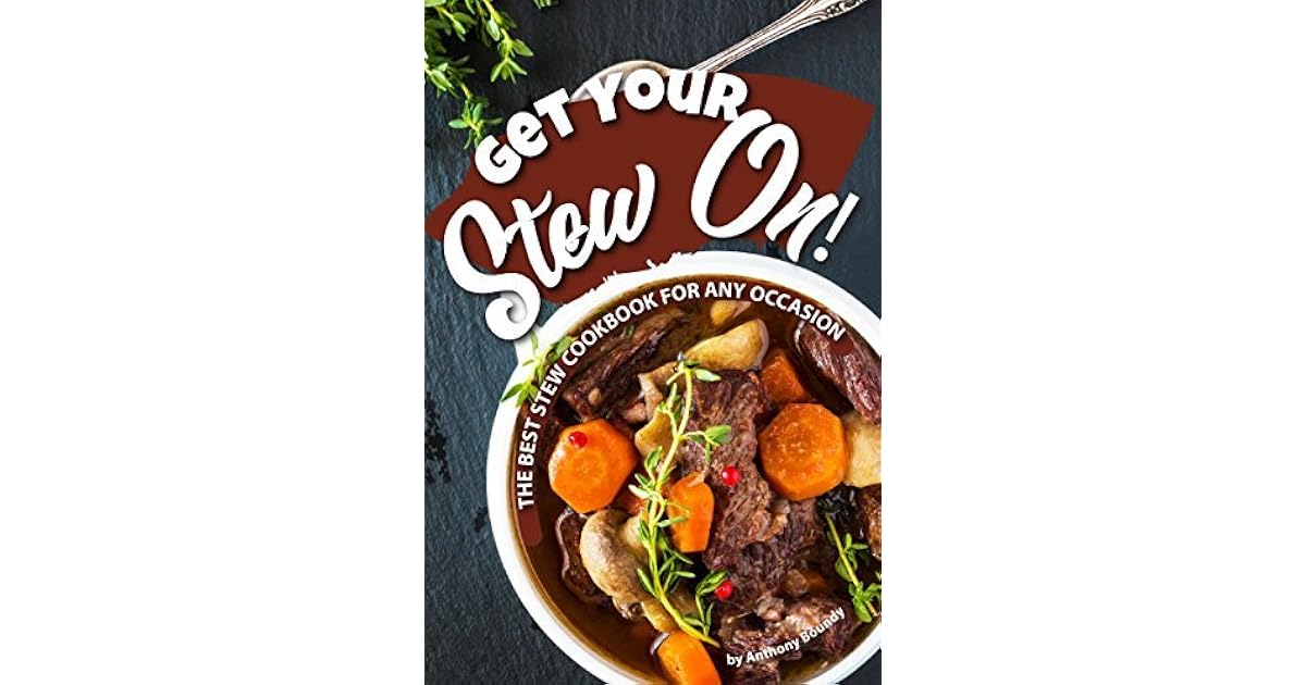 Get Your Stew On!: The Best Stew Cookbook for Any Occasion by Anthony ...