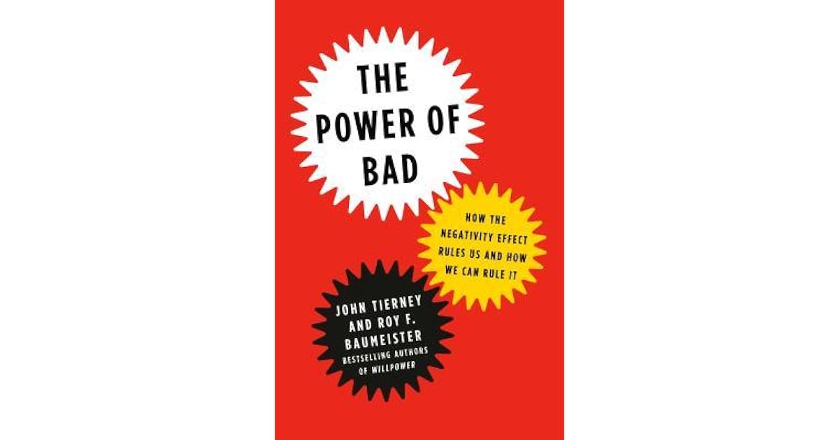The Power of Bad: How the Negativity Effect Rules Us and How We Can ...