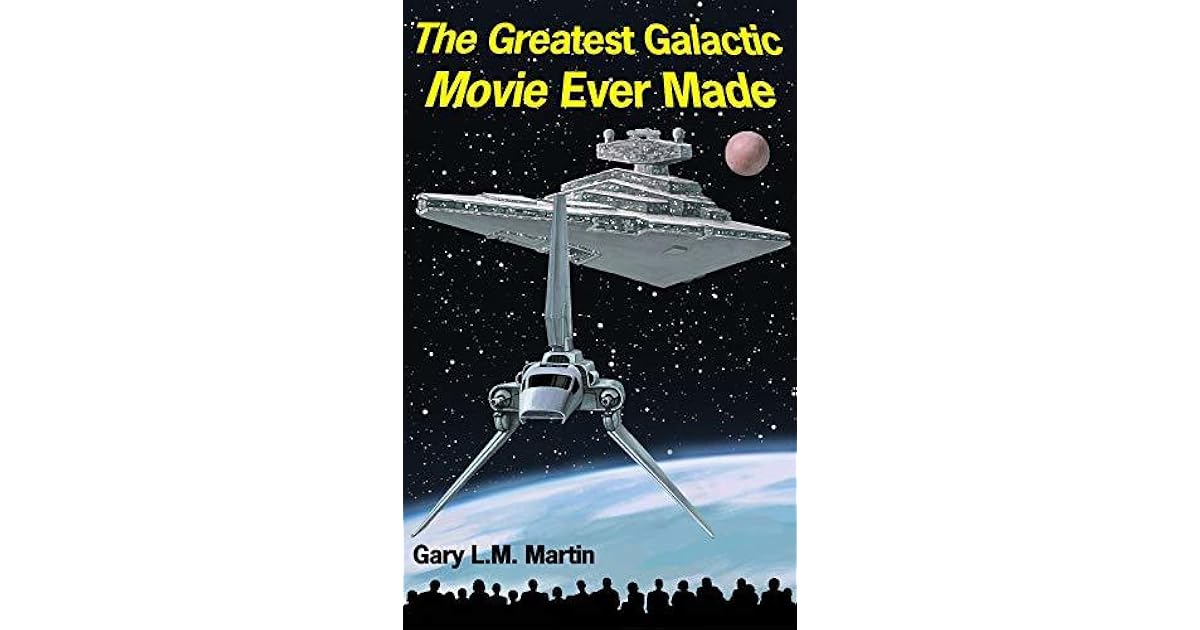 The Greatest Galactic Movie Ever Made by Gary L.M. Martin