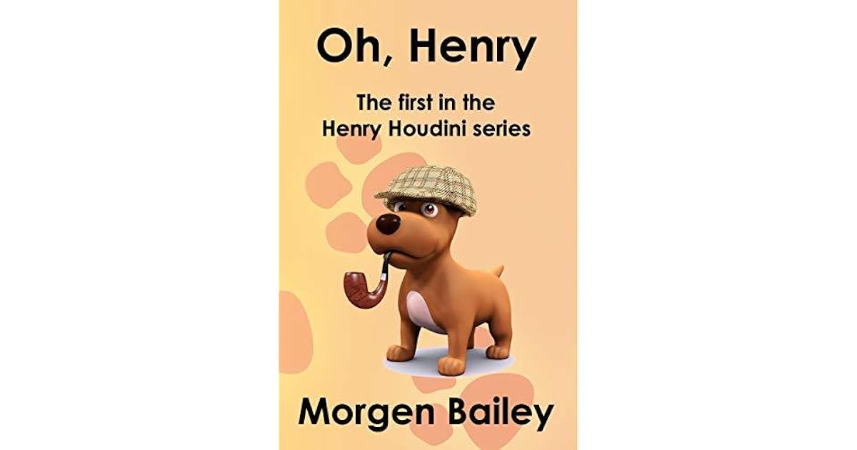 Oh, Henry (Henry Houdini Dog Detective #1) by Morgen Bailey