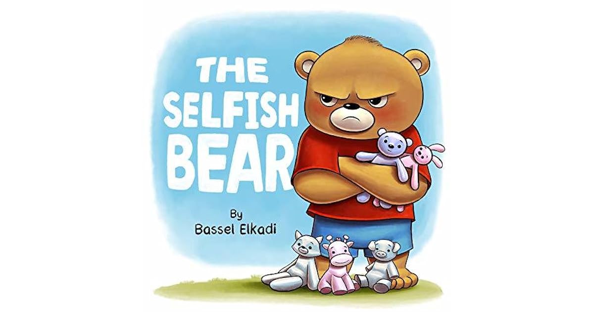 The Selfish Bear: A story of a Selfish Bear who learned how to Share by ...