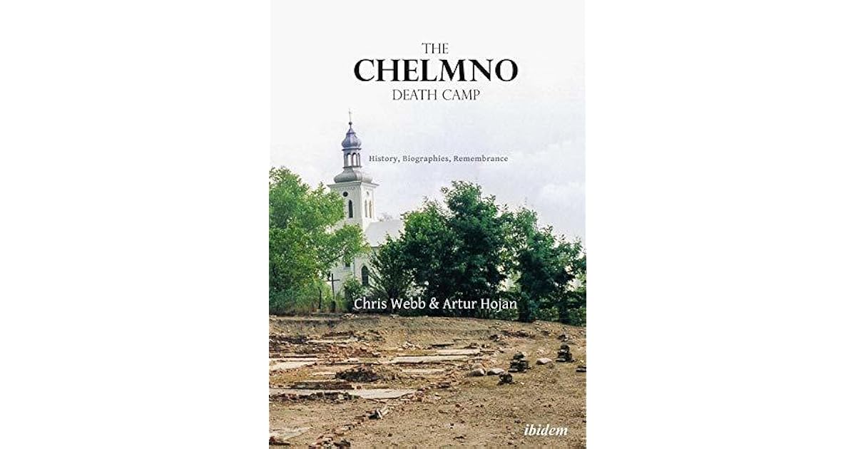 The Chelmno Death Camp: History, Biographies, Remembrance by Chris Webb