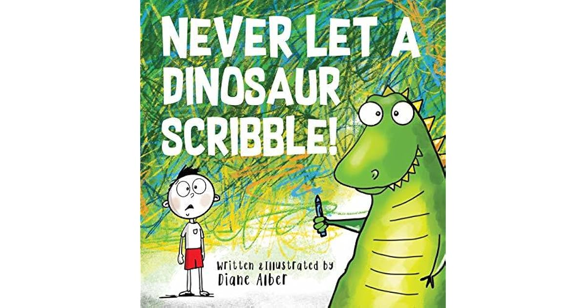Never Let A Dinosaur Scribble! by Diane Alber