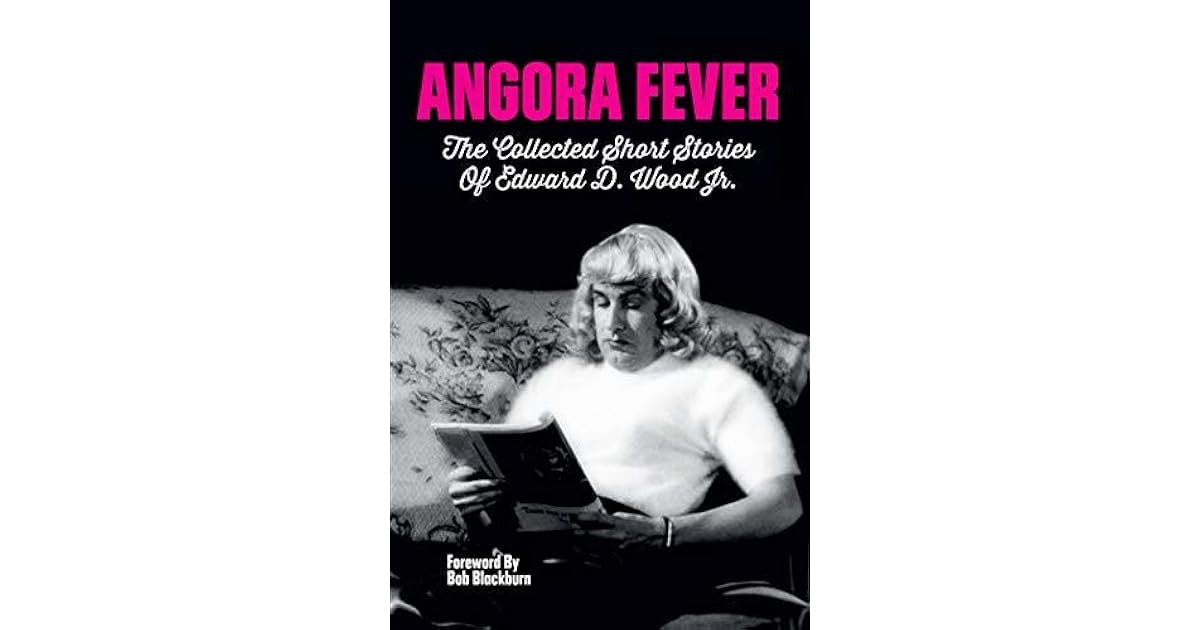 Angora Fever: The Collected Stories of Edward D. Wood, Jr. by Ed Wood