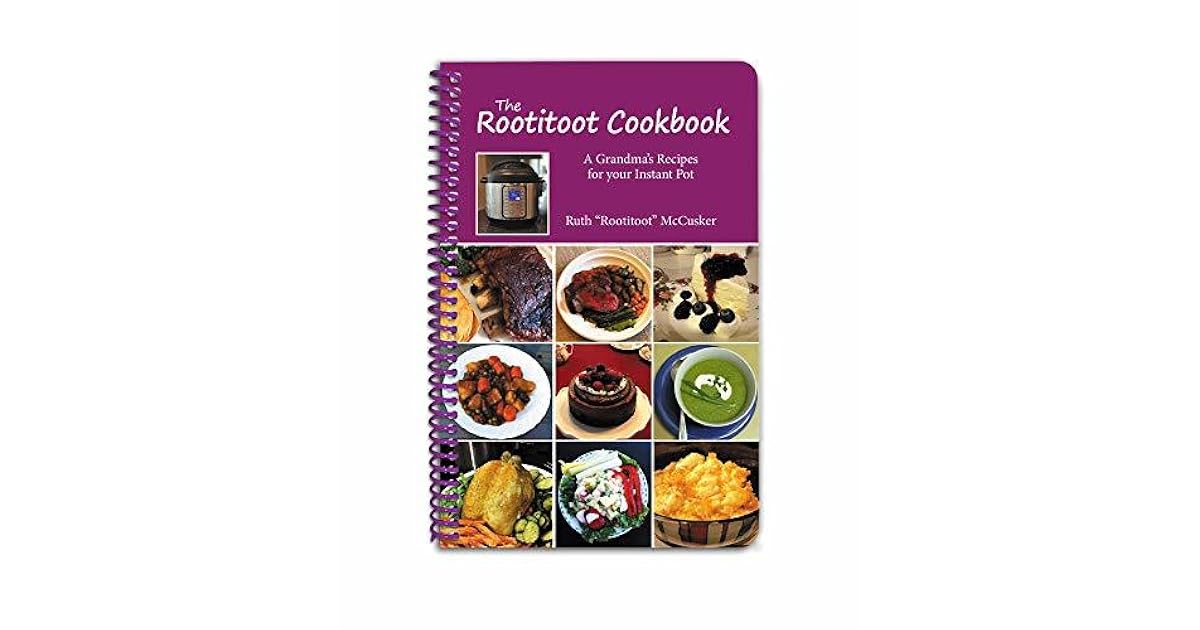 The Rootitoot Cookbook: A Grandma's Recipes For Your Instant Pot by ...