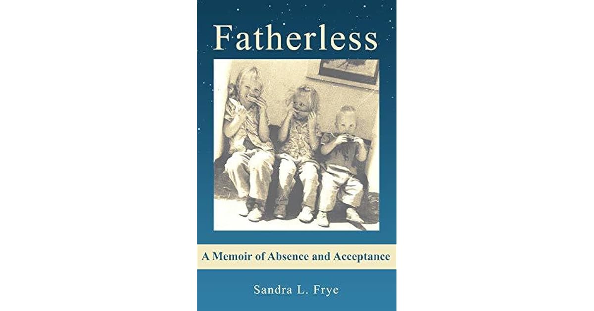 Fatherless: A Memoir of Absence and Acceptance by Sandra L. Frye