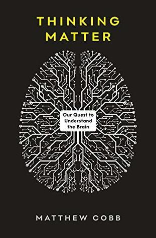 Thinking Matter: Our Quest to Understand the Brain by Matthew Cobb