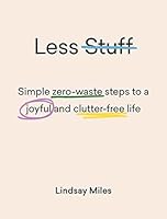 Less Stuff: Simple Zero-Waste Steps To A Joyful And Clutter-Free Life ...