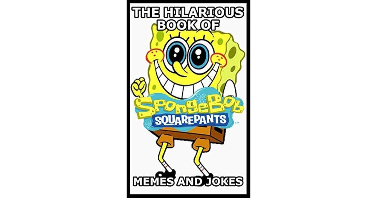 The Hilarious Book Of SpongeBob Memes And Jokes by Matt Mayhew