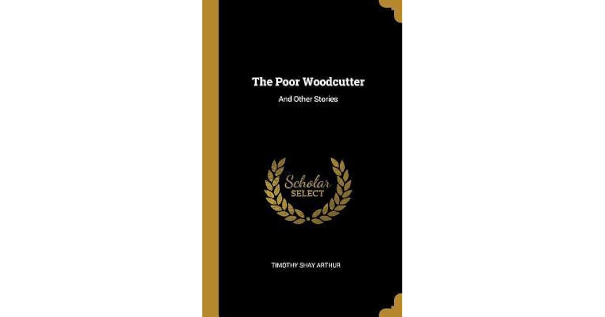 The Poor Woodcutter: And Other Stories by T.S. Arthur