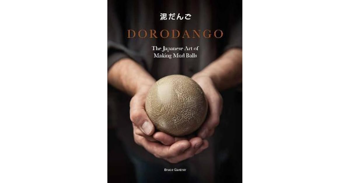 Dorodango: The Japanese Art of Making Mud Balls by Bruce Gardner