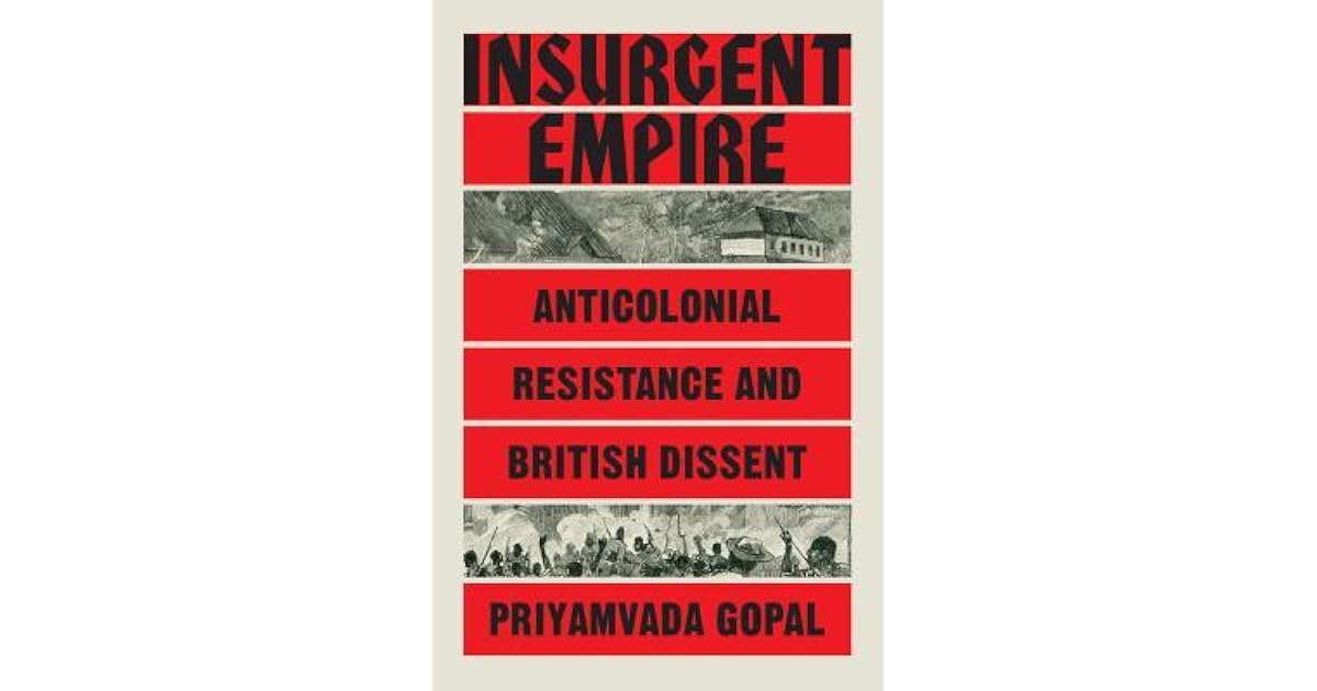 Insurgent Empire: Anticolonial Resistance and British Dissent by ...
