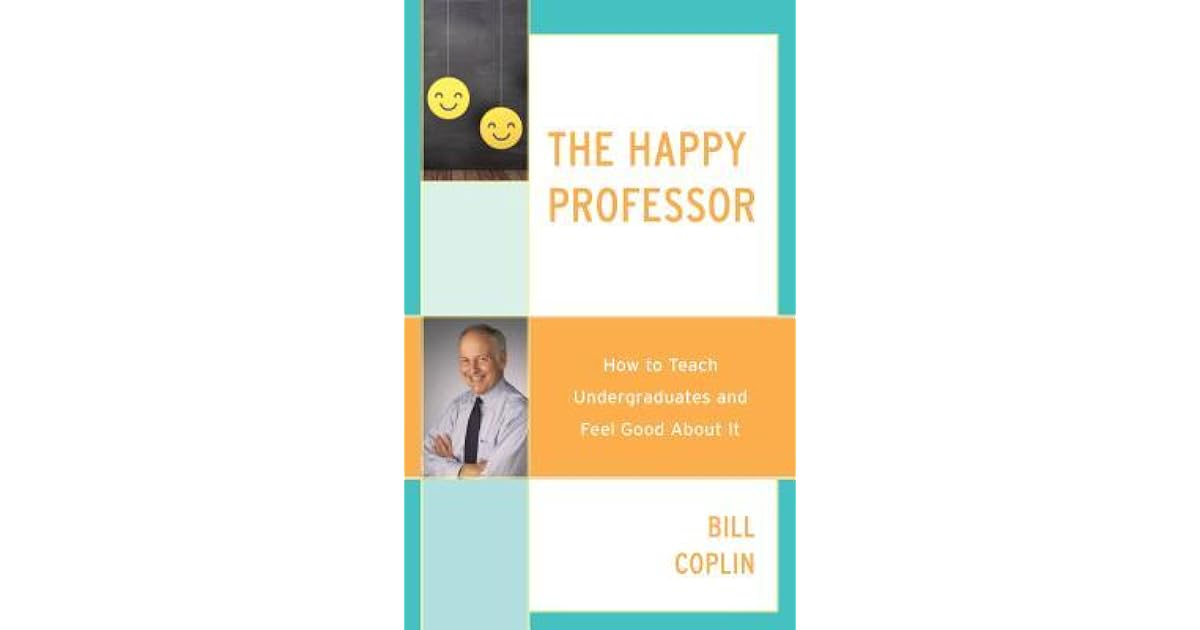The Happy Professor: How to Teach Undergraduates and Feel Good about It ...