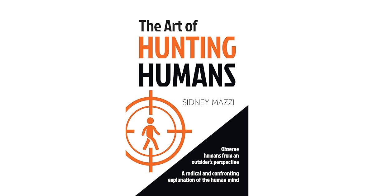 The Art of Hunting Humans: A radical and confronting explanation of the ...