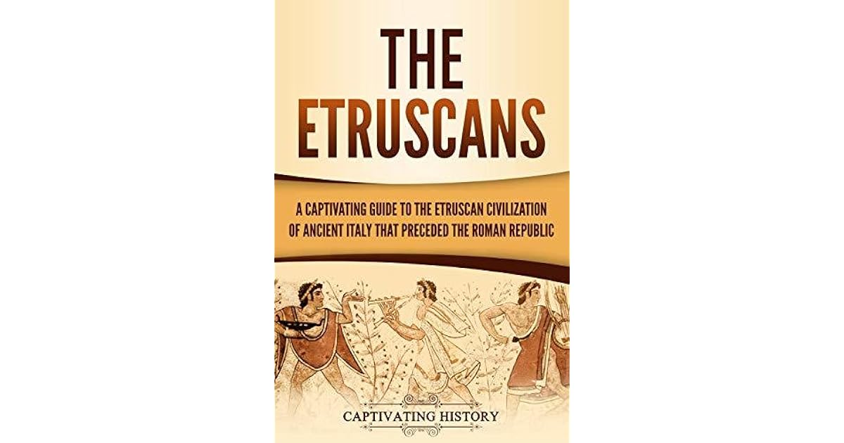 The Etruscans: A Captivating Guide to the Etruscan Civilization of ...