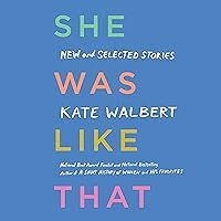 She Was Like That: New and Selected Stories by Kate Walbert