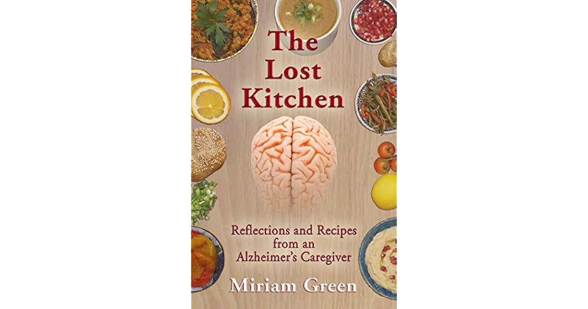 The Lost Kitchen: Reflections and Recipes of An Alzheimer's Caregiver ...