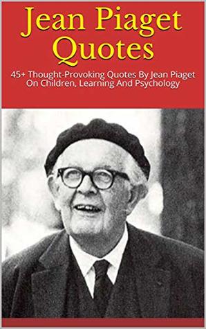 Jean Piaget Quotes: 45+ Thought-Provoking Quotes By Jean Piaget On ...