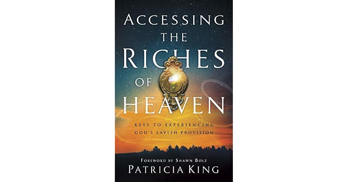 Accessing the Riches of Heaven: Keys to Experiencing God's Lavish ...