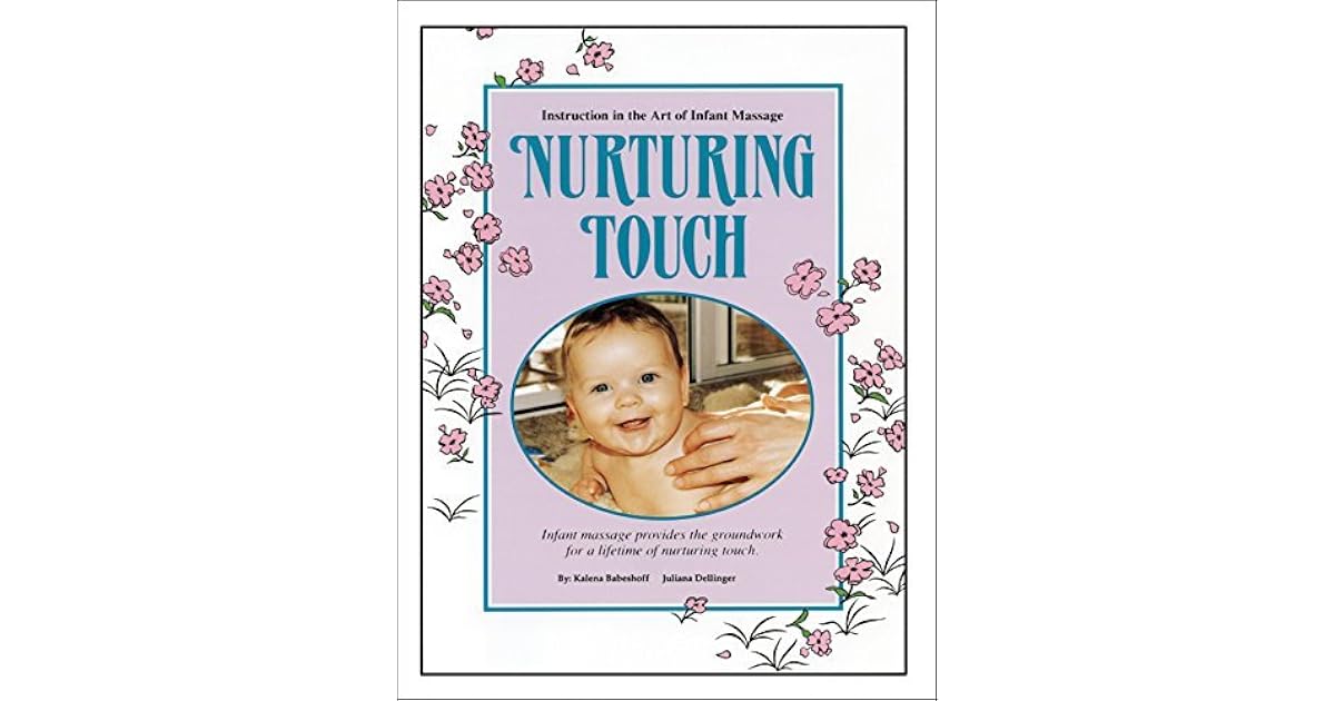 Nurturing Touch Instruction In The Art Of Infant Massage By Kalena