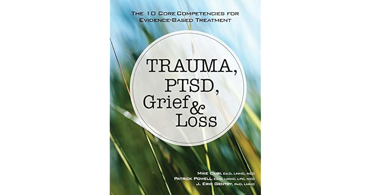 Trauma, PTSD, Grief & Loss: The 10 Core Competencies for Evidence-Based ...
