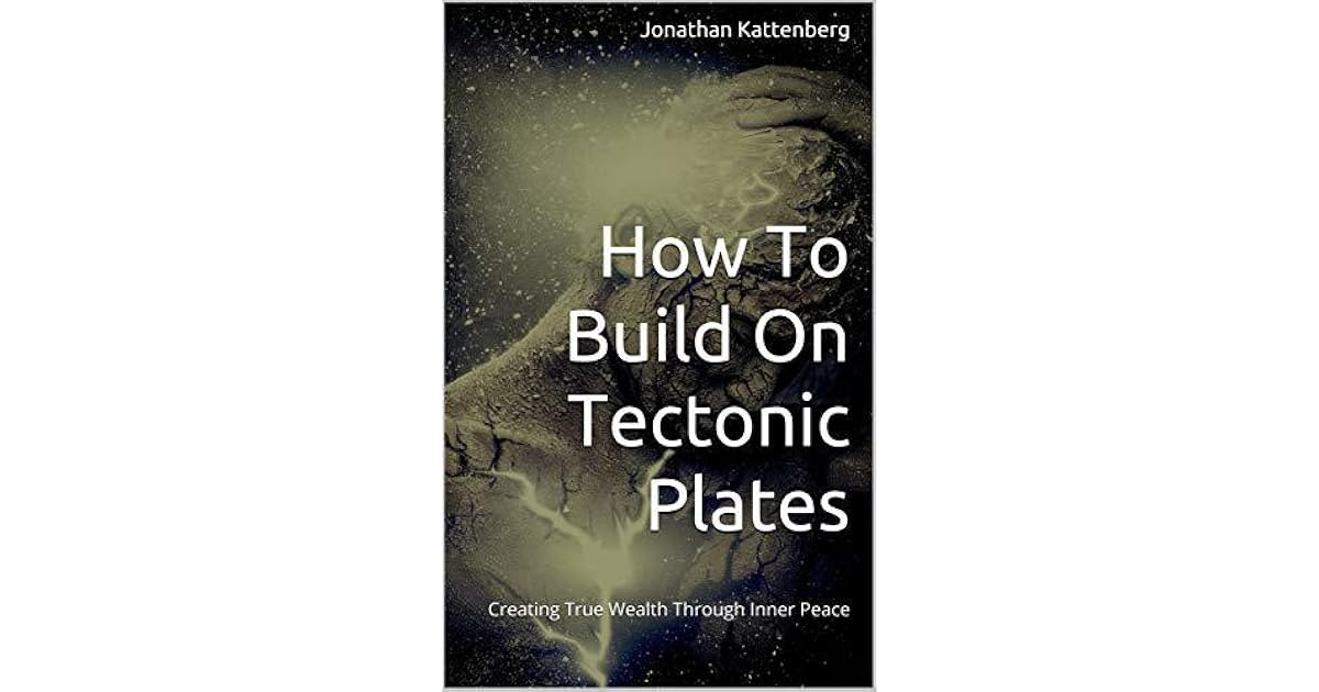 How To Build On Tectonic Plates: Creating True Wealth Through Inner ...