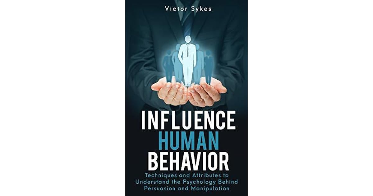 Influence Human Behavior: Techniques and Attributes to Understand the ...
