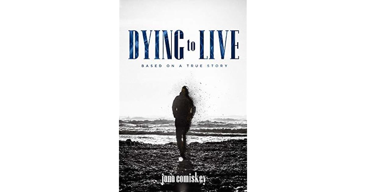 Dying to Live: Based on a True Story by Jono Comiskey