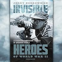 Invisible Heroes of World War II: True Stories That Should Never Be ...