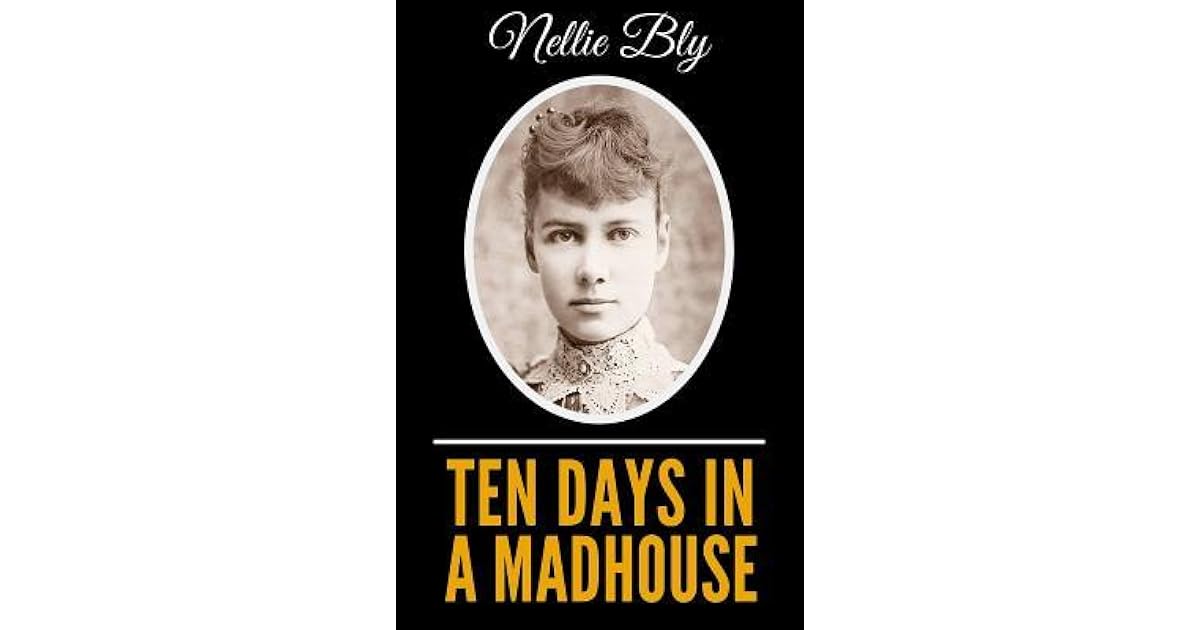 Ten Days In A Madhouse - Illustrated Edition by Nellie Bly