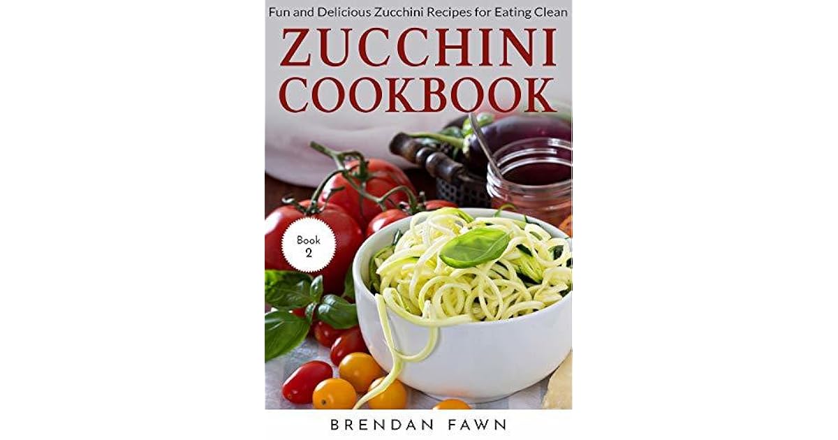 Zucchini Cookbook: Fun and Delicious Zucchini Recipes for Eating Clean ...