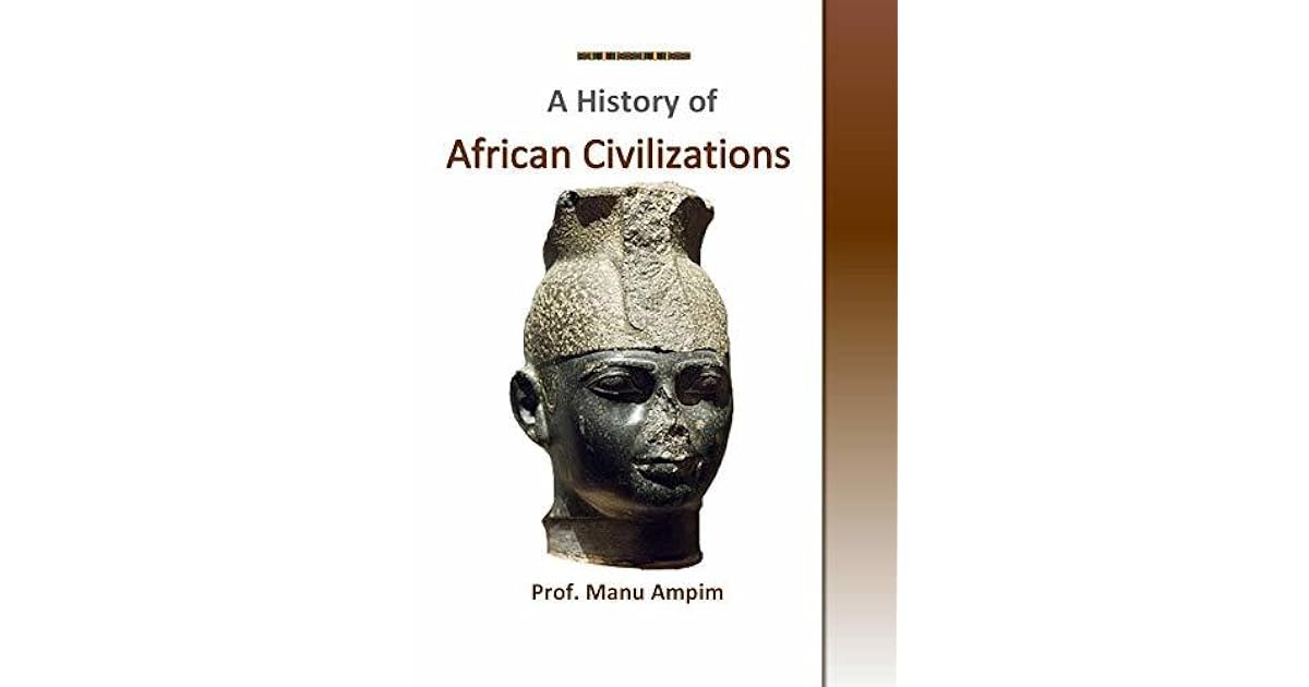 A History of African Civilizations by Manu Ampim
