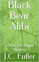 Black Bear Alibi (A Rockfish Island Mystery, #1) by J.C. Fuller